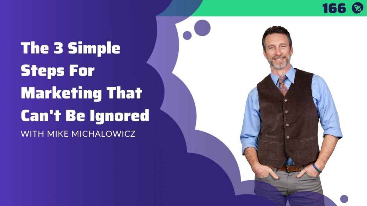 The 3 Simple Steps For Marketing That Can't Be Ignored | With Mike ...